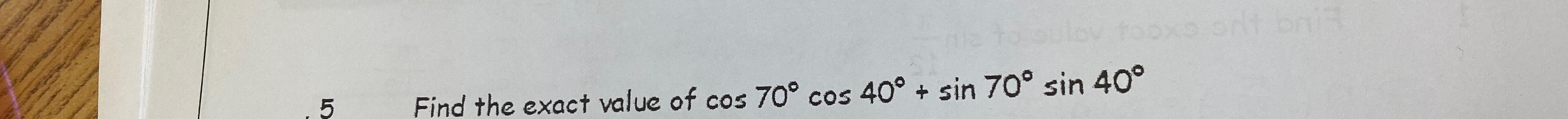 Solved 5 ﻿Find the exact value of cos70°cos40°+sin70°sin40° | Chegg.com