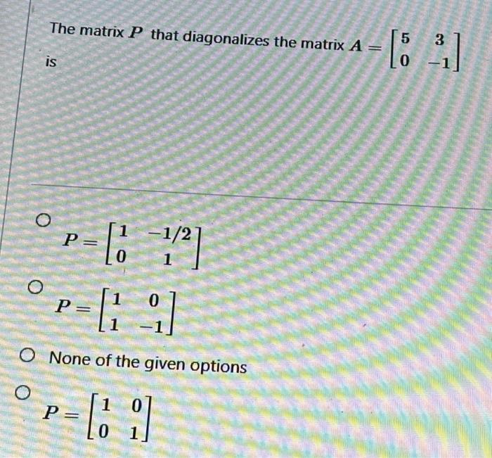The matrix P that diagonalizes the matrix A=[503−1] | Chegg.com
