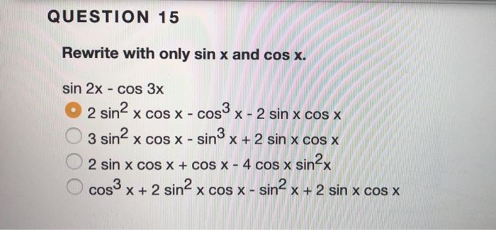 Solved QUESTION 15 Rewrite with only sin x and cos x. sina | Chegg.com