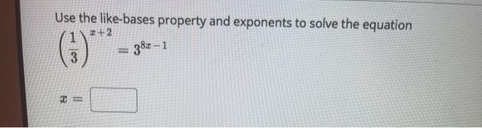Solved Use the like-bases property and exponents to solve | Chegg.com