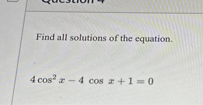 Solved Find all solutions of the equation. 4cos2x−4cosx+1=0 | Chegg.com