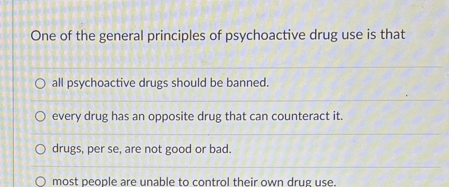 Solved One of the general principles of psychoactive drug | Chegg.com