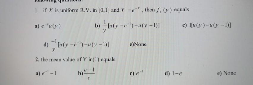 Solved 1. if X is uniform R.V. in [0,1] and Y=e−X, then | Chegg.com