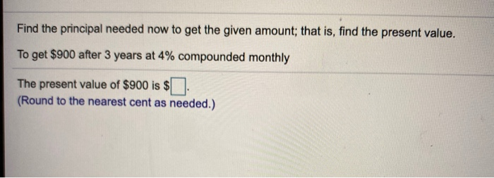 Solved Find the principal needed now to get the given | Chegg.com