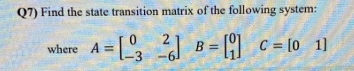 Solved Q7) Find the state transition matrix of the following | Chegg.com