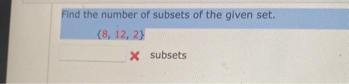 Solved Find the number of subsets of the given set. {8,12,2} | Chegg.com