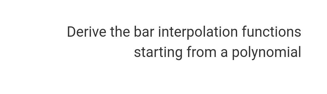 Solved Derive the bar interpolation functions starting from | Chegg.com