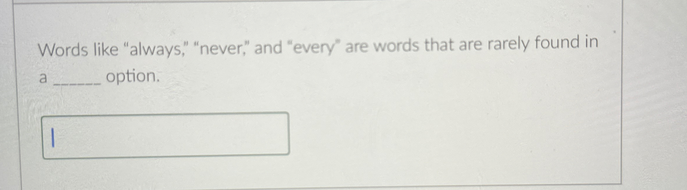 Solved Words like "always," "never," and "every" are words | Chegg.com