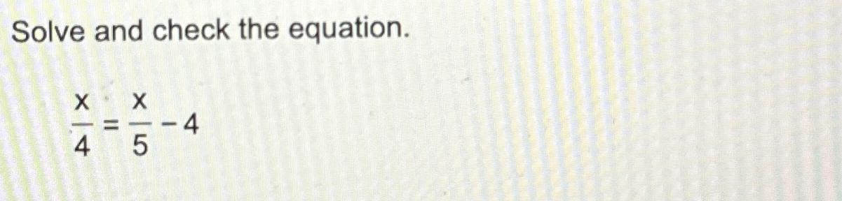 Solved Solve and check the equation.x4=x5-4 | Chegg.com