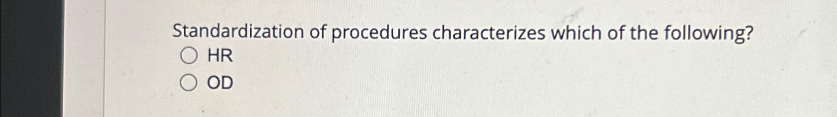 Solved Standardization of procedures characterizes which of | Chegg.com