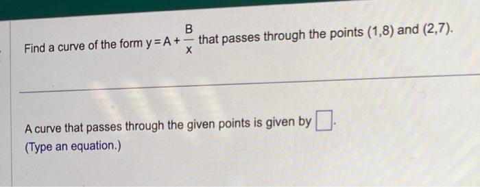 Solved Find a curve of the form y=A+xB that passes through | Chegg.com