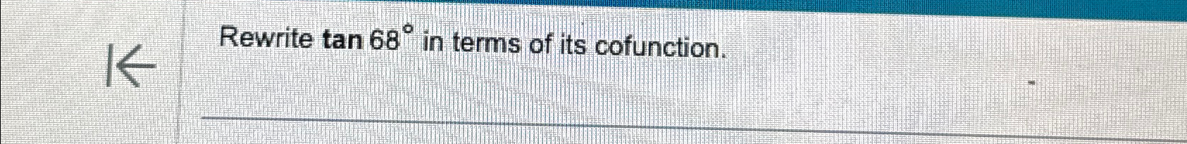 Solved Rewrite tan68° ﻿in terms of its cofunction. | Chegg.com