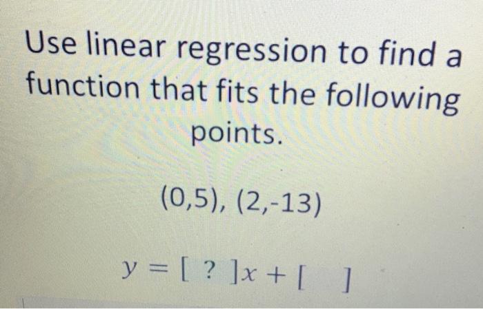 Solved Use linear regression to find a function that fits | Chegg.com
