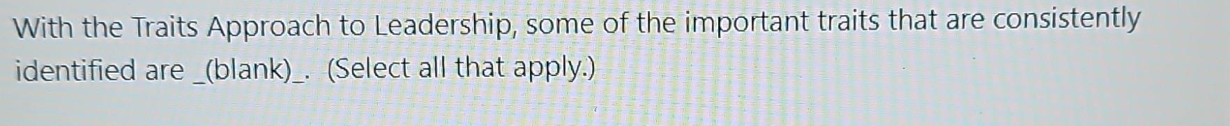 Solved With the Traits Approach to Leadership, some of the | Chegg.com