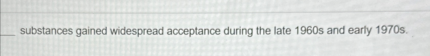 Solved substances gained widespread acceptance during the | Chegg.com