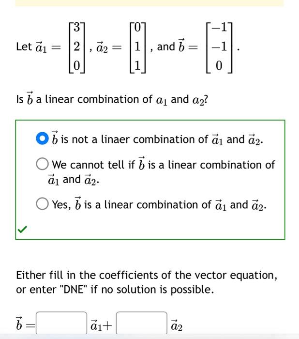 Solved Let a1=⎣⎡320⎦⎤,a2=⎣⎡011⎦⎤, and b=⎣⎡−1−10⎦⎤. Is b a | Chegg.com