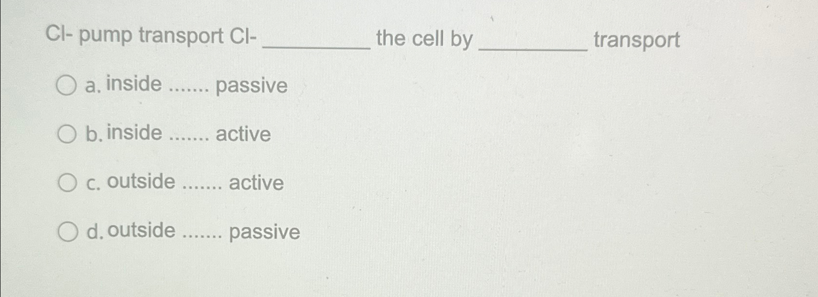Solved Cl - ﻿pump transport Cl- ﻿the cell by | Chegg.com