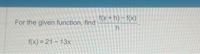 Solved the given function, find hf(x+h)−f(x). f(x)=21−13x | Chegg.com