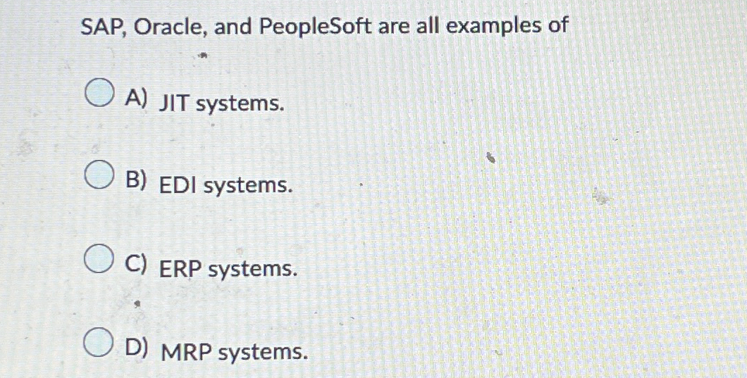 Solved SAP, Oracle, and PeopleSoft are all examples ofA) | Chegg.com