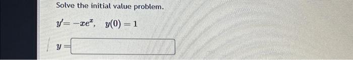 Solved Solve the initial value problem. y′=−xex,y(0)=1 | Chegg.com