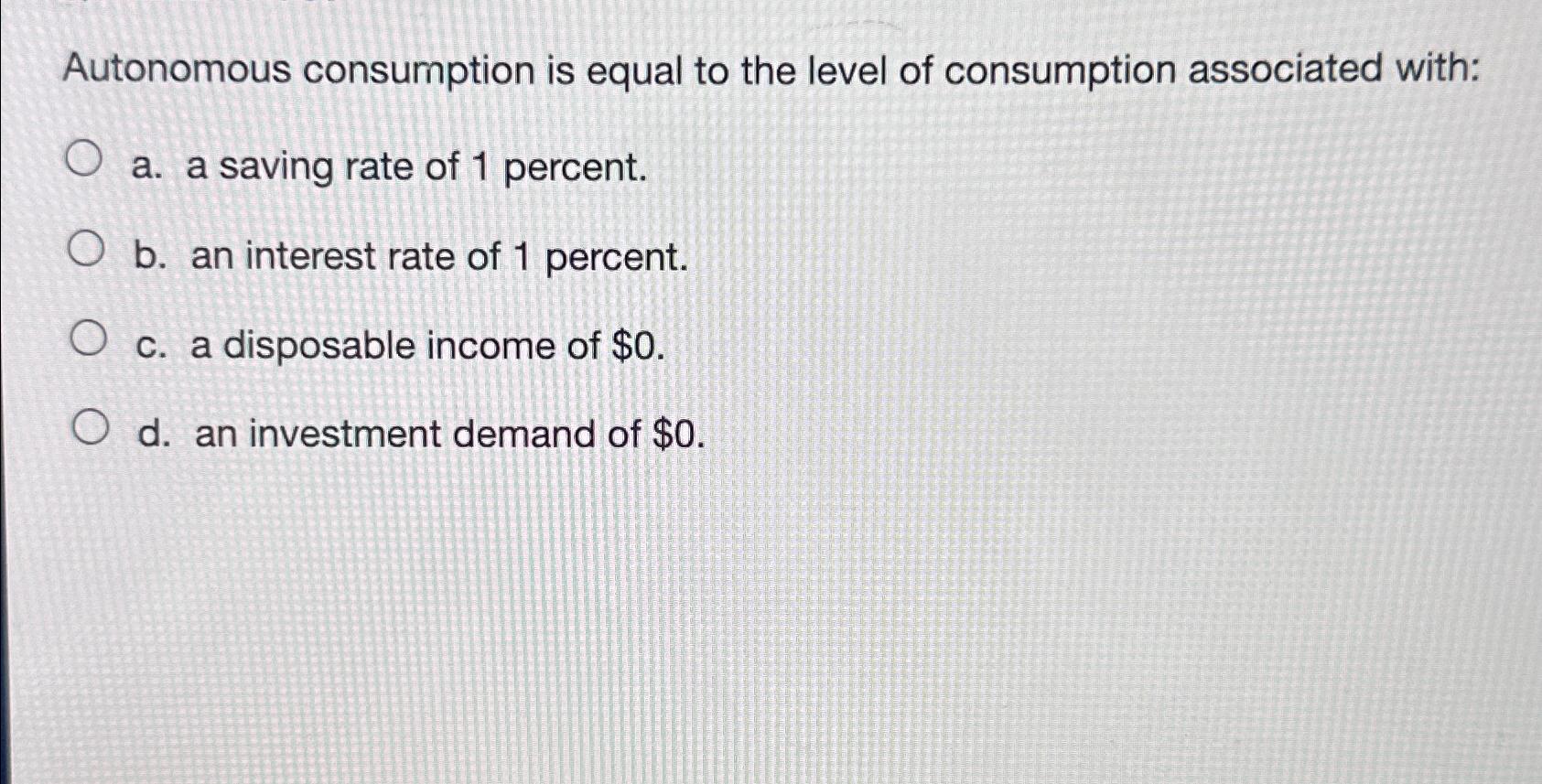 Solved Autonomous consumption is equal to the level of | Chegg.com