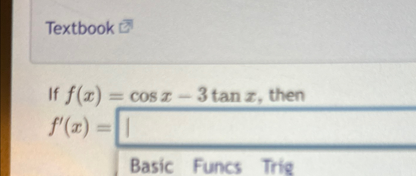 Solved TextbookIf f(x)=cosx-3tanx, ﻿thenf'(x)=Basic Funcs | Chegg.com