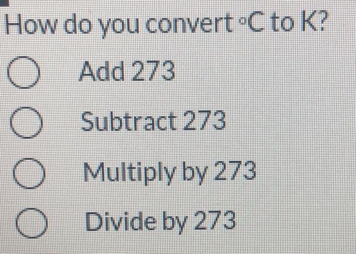 Solved How do you convert°C to K? Add 273 Subtract 273 o ooo | Chegg.com