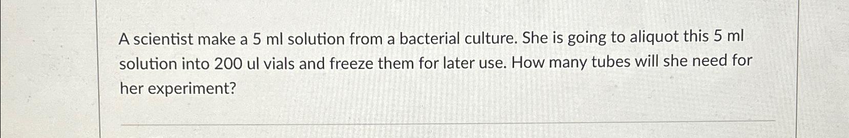 Solved A scientist make a 5ml ﻿solution from a bacterial | Chegg.com