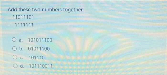 Solved Add these two numbers together: 11011101 + 1111111 O | Chegg.com