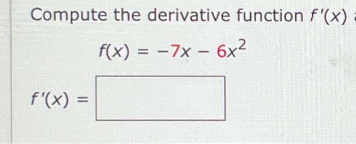 Solved Compute the derivative function f′(x) f(x)=−7x−6x2 | Chegg.com