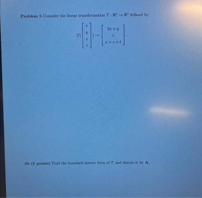 Solved Problem 5 Consider the linear transformation T:R4→R3 | Chegg.com