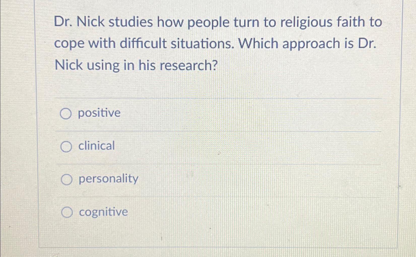 Solved Dr. ﻿Nick studies how people turn to religious faith | Chegg.com