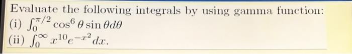 Solved Evaluate the following integrals by using gamma | Chegg.com