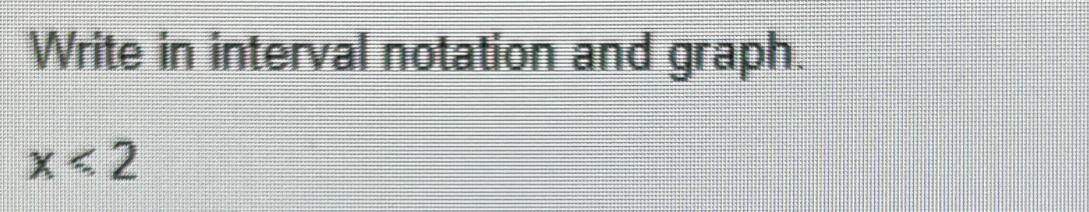 Solved Write in interval notation and graph.x