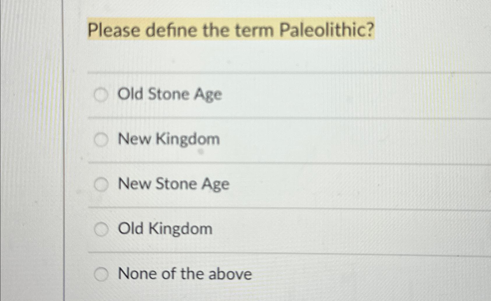 Solved Please define the term Paleolithic?Old Stone AgeNew | Chegg.com