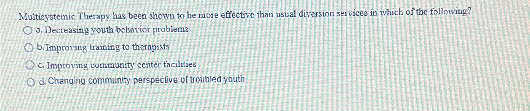 Solved Multisystemic Therapy has been shown to be more | Chegg.com