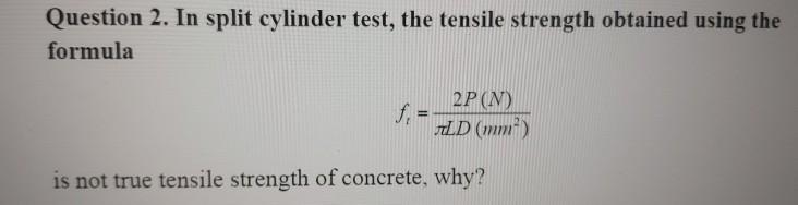 Solved Question 2. In split cylinder test, the tensile | Chegg.com