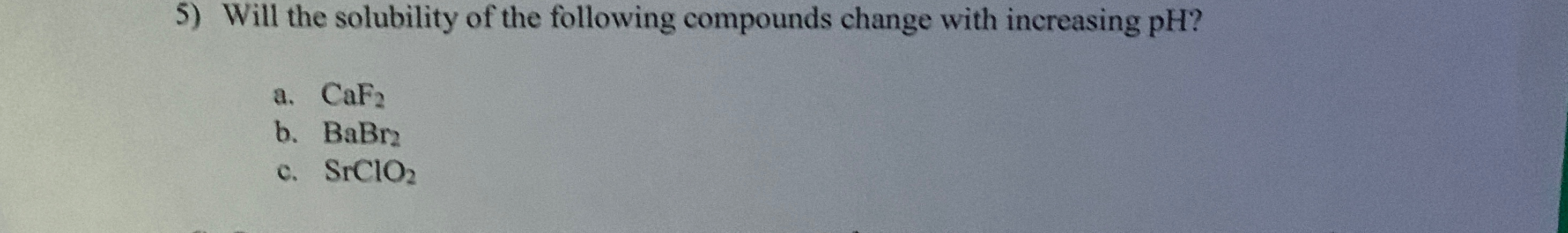 Solved Will the solubility of the following compounds change | Chegg.com