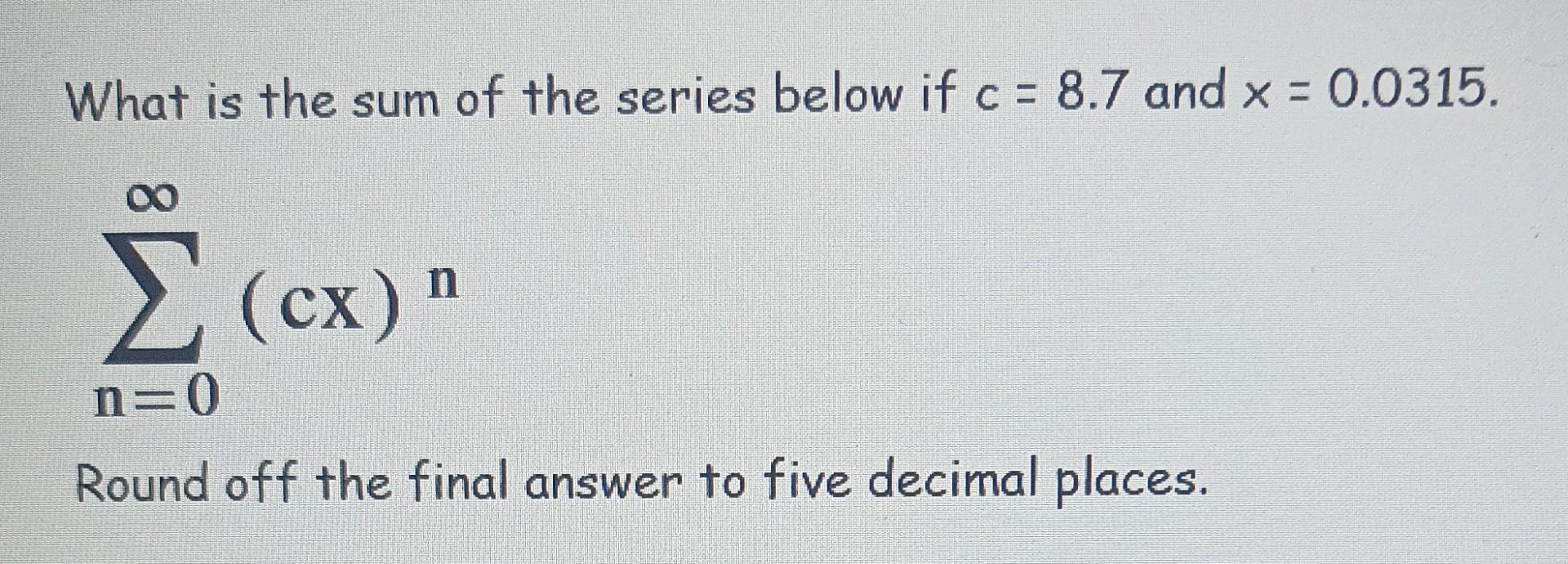 Solved What is the sum of the series below if c=8.7 and | Chegg.com