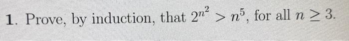 Solved 1. Prove, by induction, that 2n2>n5, for all n≥3. | Chegg.com