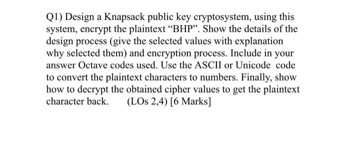 Solved Q1) Design a Knapsack public key cryptosystem, using | Chegg.com