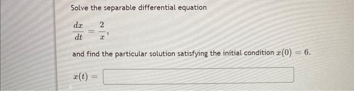 Solved Solve the separable differential equation dtdx=x2 and | Chegg.com