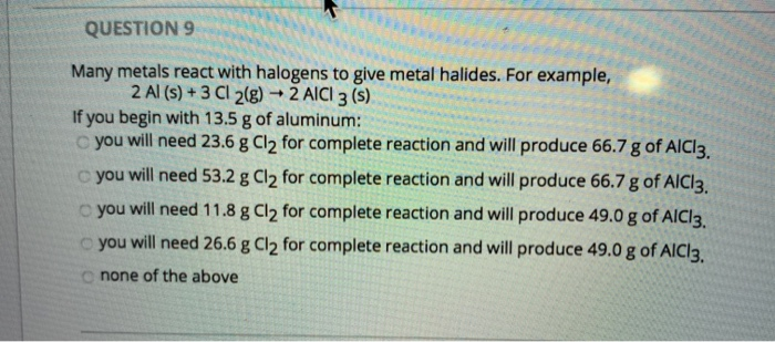 Solved QUESTION 9 Many metals react with halogens to give | Chegg.com