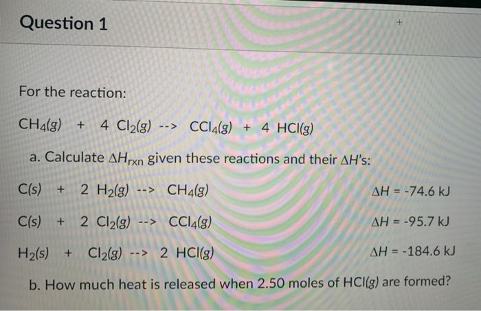 Solved Question 1 + For the reaction: CH4(g) + 4 Cl2(8) --> | Chegg.com