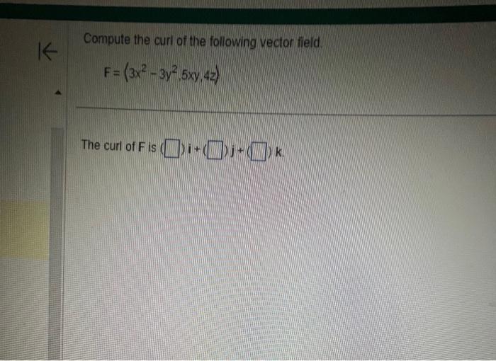 Solved K Compute the curl of the following vector field. F = | Chegg.com