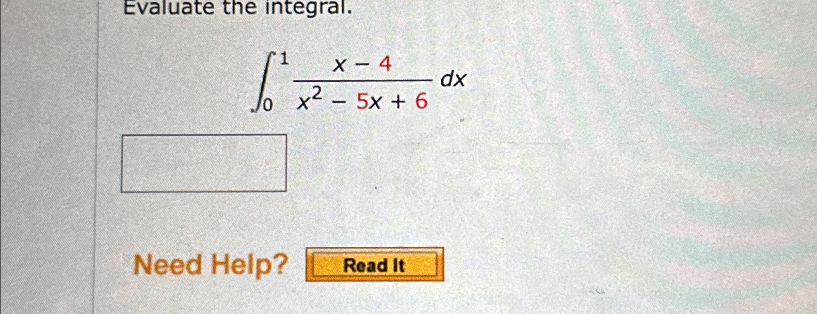 Solved Evaluate the integral.∫01x-4x2-5x+6dxNeed Help? | Chegg.com