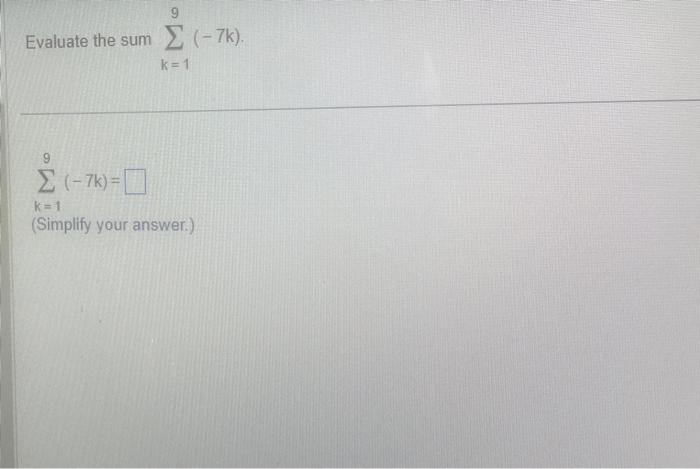 Solved Evaluate the sum 191 k=1 (-7k). Σ (-7k)= (Simplify | Chegg.com