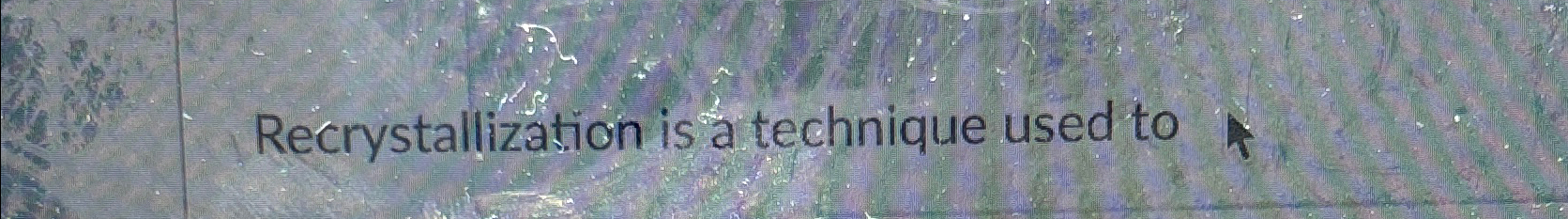 Solved Recrystallization is a technique used to | Chegg.com