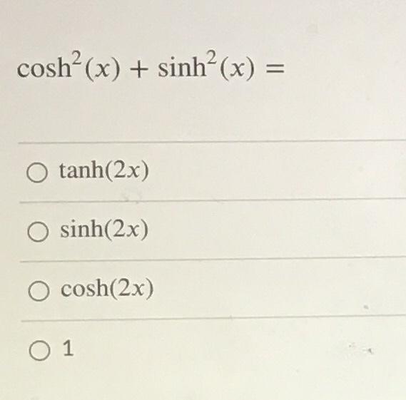 Solved cosh?(x) + sinh?(x) = tanh(2x) O sinh(2x) O cosh(2x) | Chegg.com