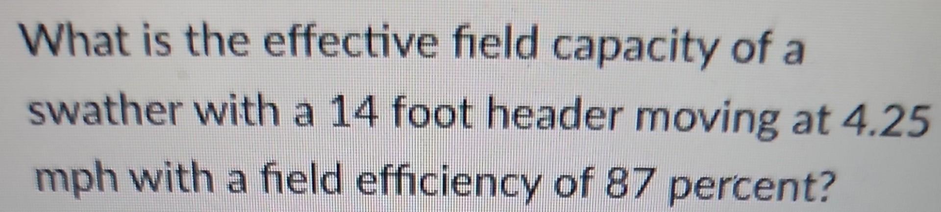 Solved What is the effective field capacity of a swather | Chegg.com